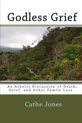 Godless Grief: An Atheist Discussion of Death, Grief, and Other Family ...
