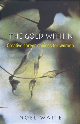 The Gold Within - Creative Career Choices for Women by Noel Waite ...
