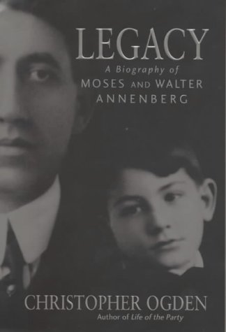 Legacy: a Biography of Moses and Walter Annenberrg by Christopher Ogden ...