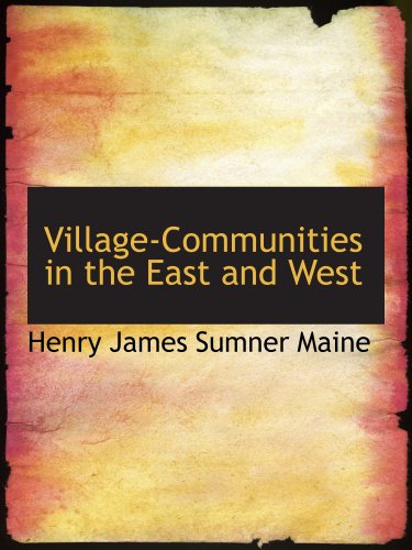 Village-Communities in the East and West by Henry James Sumner Maine ...