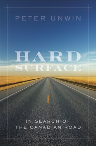 Hard Surface: In Search of the Canadian Road by Peter Unwin | Goodreads