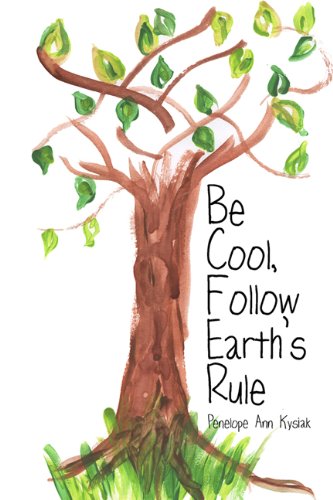 Be Cool, Follow Earth's Rule by Penelope Ann Kysiak | Goodreads