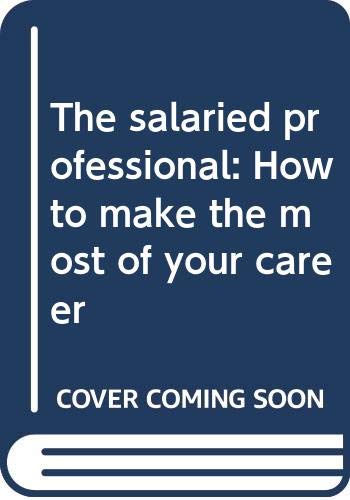 The salaried professional: How to make the most of your career by ...