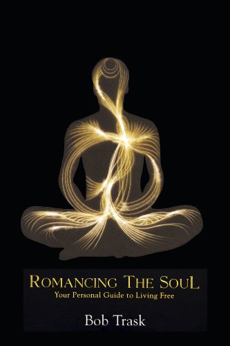 Romancing The Soul, Your Personal Guide to Living Free by Bob Trask ...