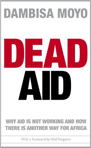 Dead Aid: Why Aid Is Not Working And How There Is Another Way For ...