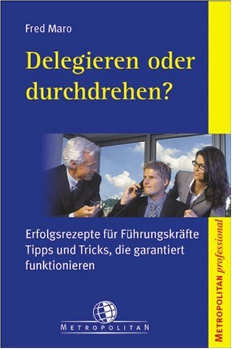 Delegieren oder durchdrehen? by Fred Maro | Goodreads