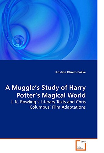 A Muggle's Study of Harry Potter's Magical World: J. K. Rowling's Literary Texts and Chris ...