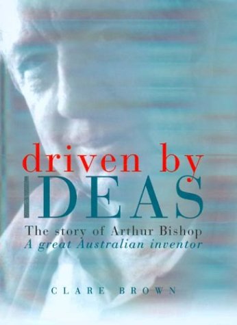 Driven By Ideas: The Story of Arthur Bishop: A Great Australian ...