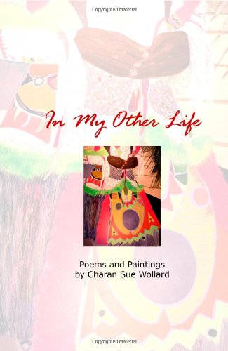 In My Other Life - Poems and Paintings by Charan Sue Wollard by Charan ...