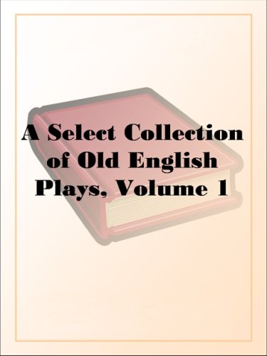 A Select Collection of Old English Plays, Volume 1 by Robert Dodsley ...