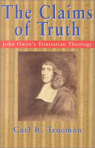 The Claims of Truth: John Owen s Trinitarian Theology by Carl R ...
