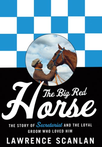 The Big Red Horse: The Story of Secretariat and the Loyal Groom Who ...