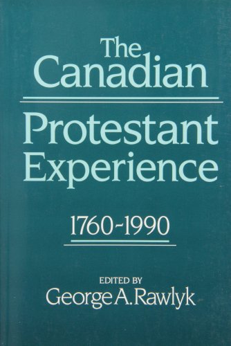The Canadian Protestant Experience, 1760-1990 by George A. Rawlyk ...