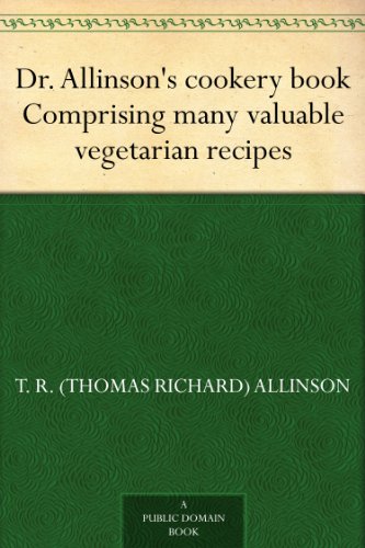 Dr. Allinson's Cookery Book Comprising many valuable Vegetarian Recipes ...
