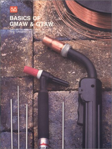 Basics Of Gmaw & Gtaw: Gas Metal Arc Welding, Gas Tungsten Arc Welding ...