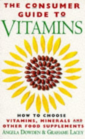 The Consumer's Guide to Vitamins: How to Choose Vitamins, Minerals and ...