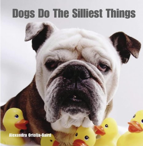 Dogs Do the Silliest Things by Alexandra Baird | Goodreads