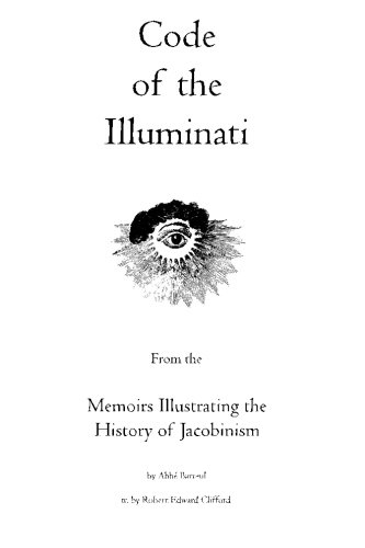 Code of the Illuminati: Memoirs Illustrating the History of Jacobinism ...