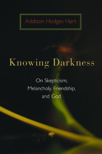 Knowing Darkness: Reflections on Skepticism, Melancholy, Friendship ...