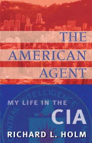 The American Agent: My Life in the CIA by Richard L. Holm | Goodreads