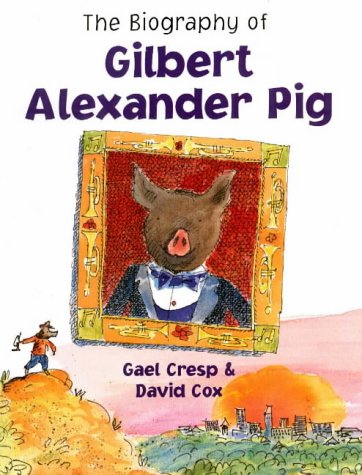 The Biography of Gilbert Alexander Pig by Gael Cresp | Goodreads