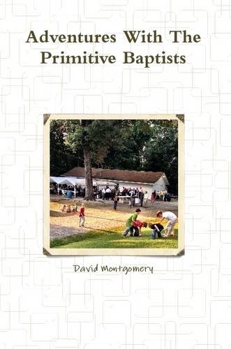 Adventures With The Primitive Baptists by David J. Montgomery | Goodreads