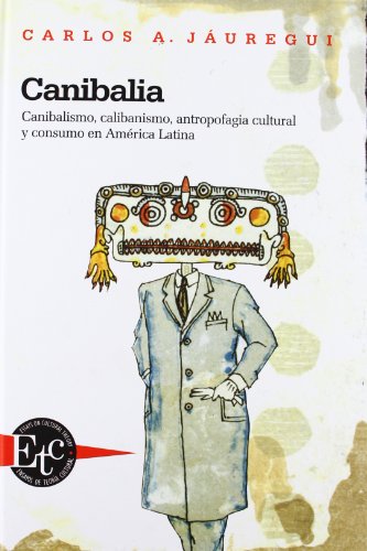 Canibalia: canibalismo, calibanismo, antropofagia cultural y consumo en ...