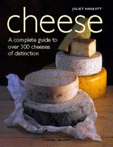 Cheese a Complete Guide to Over 300 Cheeses Of Distinction by Juliet ...