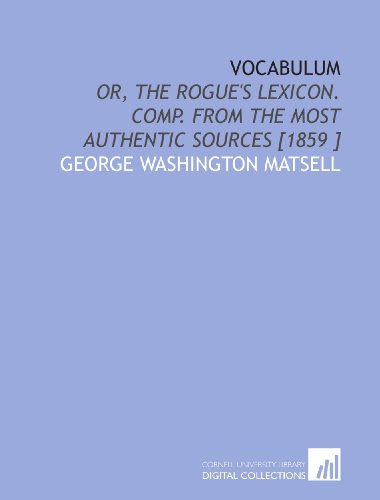 Vocabulum: Or, the Rogue's Lexicon. Comp. From the Most Authentic ...
