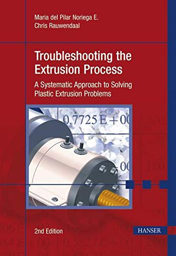 TROUBLESHOOTING THE EXTRUSION PROCESS, 2ND ED by Chris Rauwendaal ...