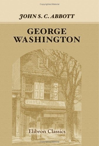 George Washington: Or, Life in America One Hundred Years Ago by John S ...