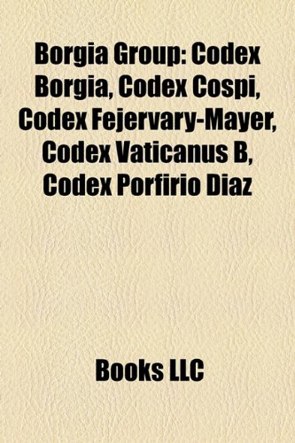 Borgia Group: Codex Borgia, Codex Cospi, Codex Fej RV Ry-Mayer, Codex Vaticanus B, Codex ...