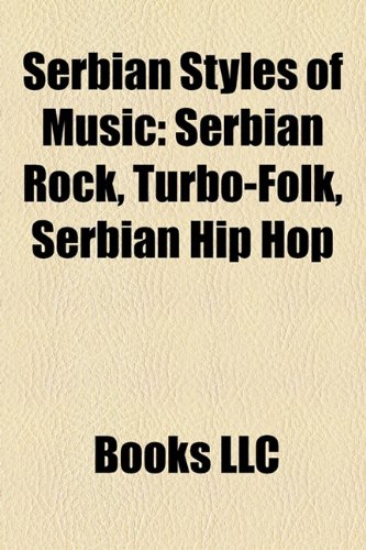 Serbian Styles of Music: Serbian Hip Hop, Serbian Rock, Turbo-Folk, New ...