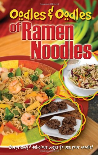 Oodles & Oodles of Ramen Noodles: Surprising & Delicious Ways to Use ...