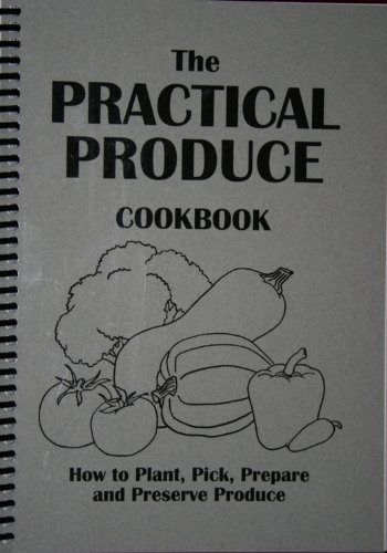The Practical Produce Cookbook by Ray Hoover | Goodreads