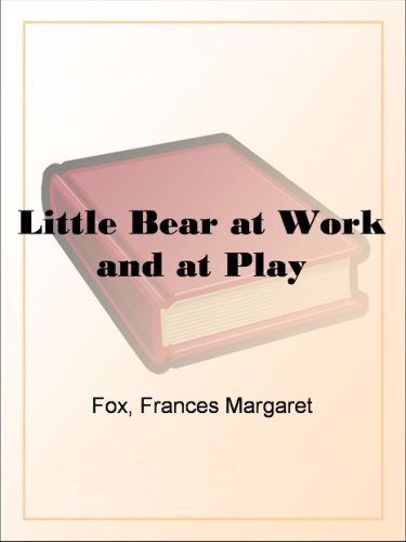 Little Bear at Work and at Play by Frances Margaret Fox | Goodreads