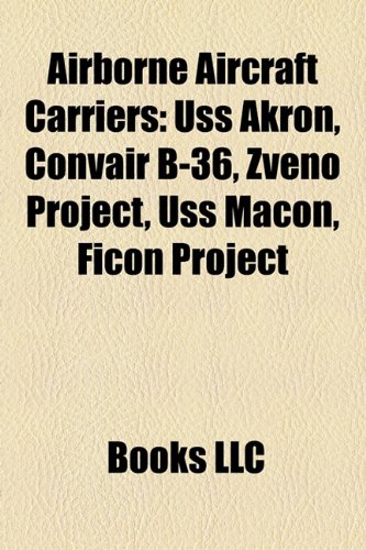 Airborne Aircraft Carriers: USS Akron, Convair B-36, USS Macon, Zveno ...