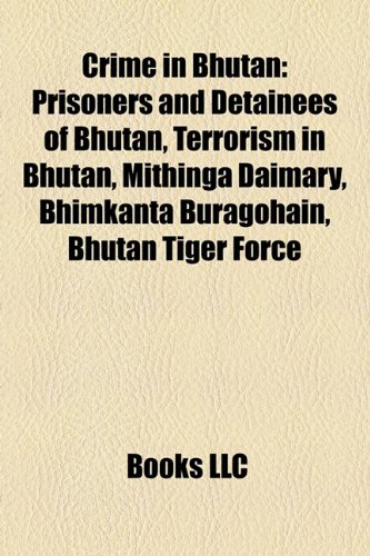 Crime in Bhutan: Prisoners and Detainees of Bhutan, Terrorism in Bhutan, Mithinga Daimary ...