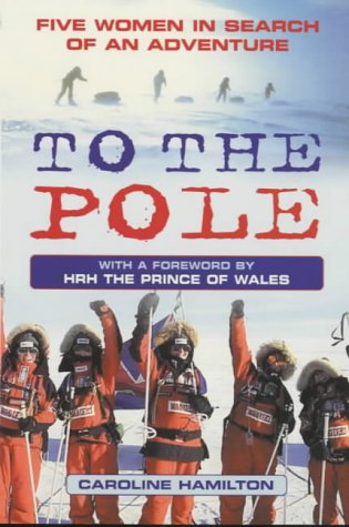 To the Pole: Five Women in Search of an Adventure by Caroline Hamilton ...