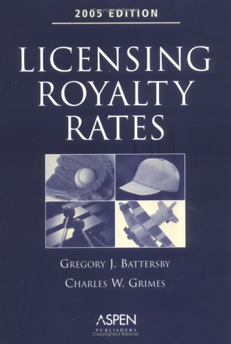 Licensing Royalty Rates, 2005 Edition by Gregory J. Battersby | Goodreads