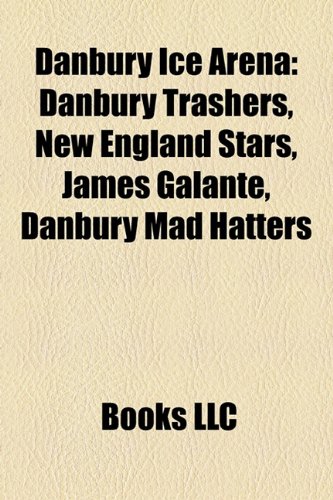 Danbury Ice Arena: Danbury Trashers, New England Stars, James Galante ...
