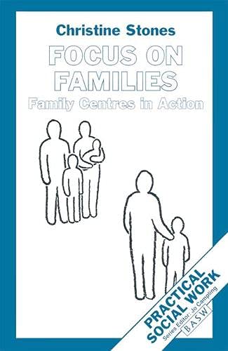 Focus on Families: Family Centres in Action (BASW Practical Social Work Series) (British ...