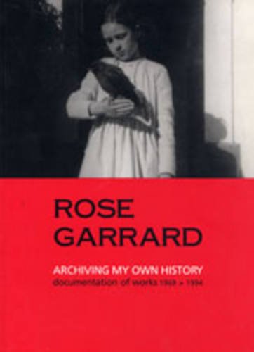 Archiving My Own History: Works 1969-1994 by Rose Garrard | Goodreads