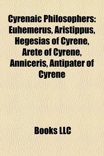 Cyrenaic Philosophers: Euhemerus, Aristippus, Hegesias of Cyrene, Arete ...