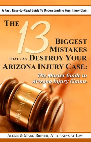 The 13 Biggest Mistakes that Can Destroy Your Arizona Injury Case by Alexis & Mark Breyer ...