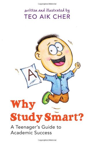 Why Study Smart? -- A Teenager's Guide to Academic Success by Teo Aik ...