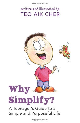 Why Simplify? - A Teenager's Guide to a Simple and Purposeful Life by Teo Aik Cher | Goodreads