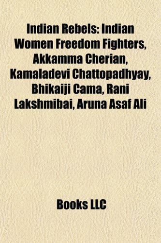 Indian Rebels: Indian Women Freedom Fighters, Akkamma Cherian ...