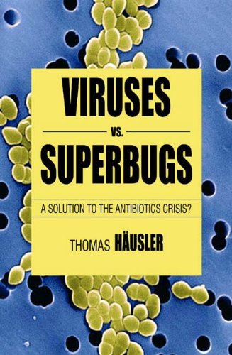 Viruses vs. Superbugs: A Solution to the Antibiotics Crisis? by Thomas ...