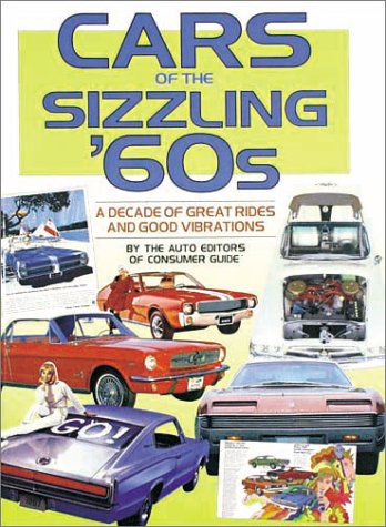 Cars of the Sizzling 1960's: A Decade of Great Rides and Good Vibrations by Consumer Guide ...